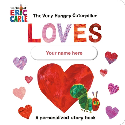 The Very Hungry Caterpillar Loves [Your Name Here]!: A Personalized St ...