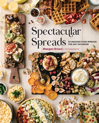 Spectacular Spreads: 50 Amazing Food Spreads for Any Occasion by Brown ...