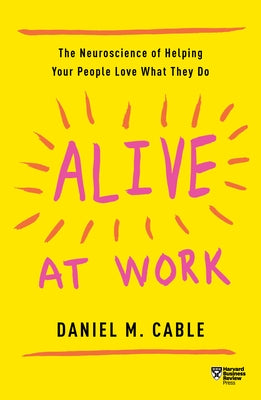 Alive at Work: The Neuroscience of Helping Your People Love What They ...