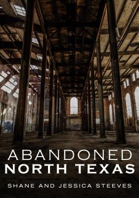 Abandoned North Texas by Steeves, Shane – Bookmarks Retail