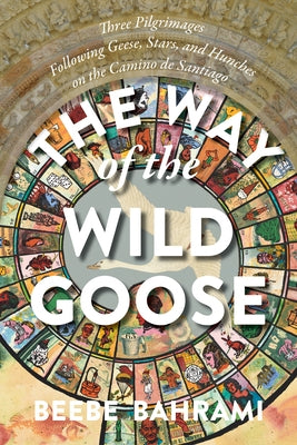 The Way of the Wild Goose: Three Pilgrimages Following Geese, Stars, a ...