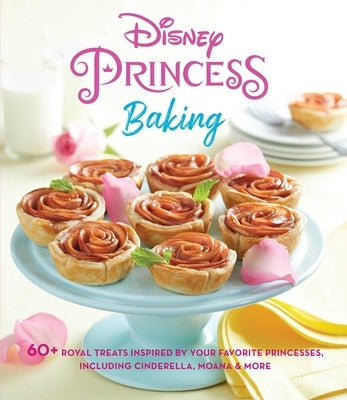 Disney Princess Baking: 60+ Royal Treats Inspired by Your Favorite Pri ...